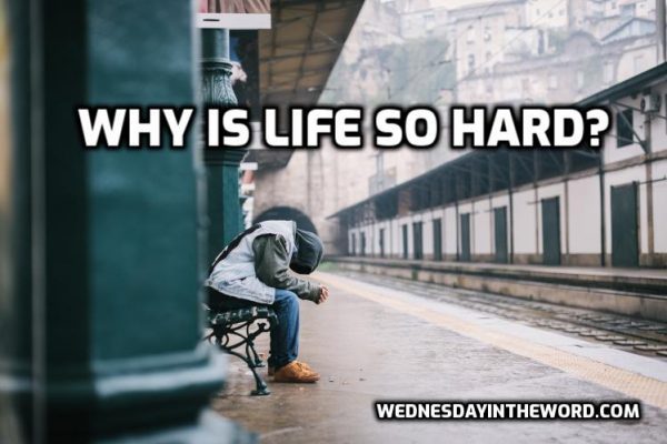 Why is life so hard? : Wednesday in the Word